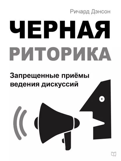 Черная риторика. Запрещенные приёмы ведения дискуссий | Дэнсон Ричард ...