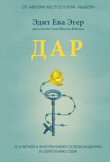 Эдит Эгер: Дар. 12 ключей к внутреннему освобождению и обретению себя ...
