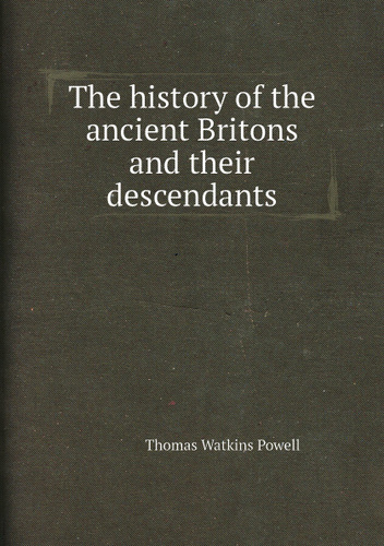 The history of the ancient Britons and their descendants - купить с ...