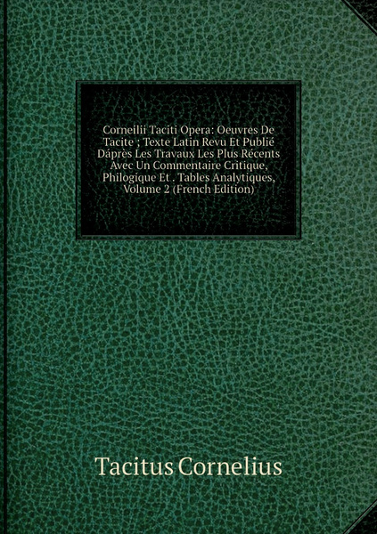 Corneilii Taciti Opera: Oeuvres De Tacite ; Texte Latin Revu Et Publie ...