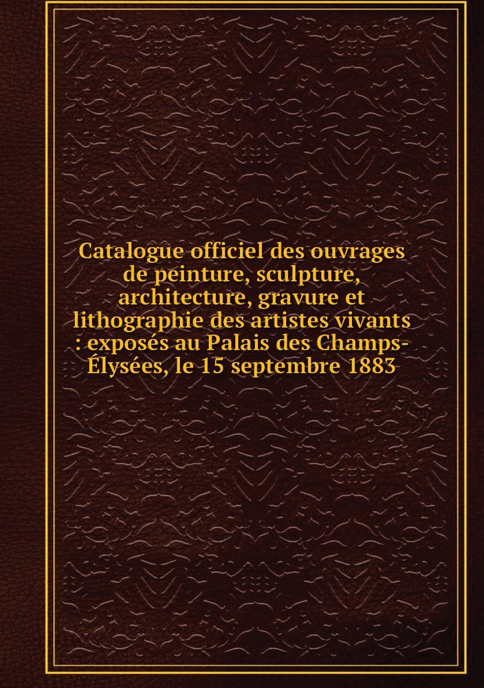 Catalogue officiel des ouvrages de peinture, sculpture, architecture ...