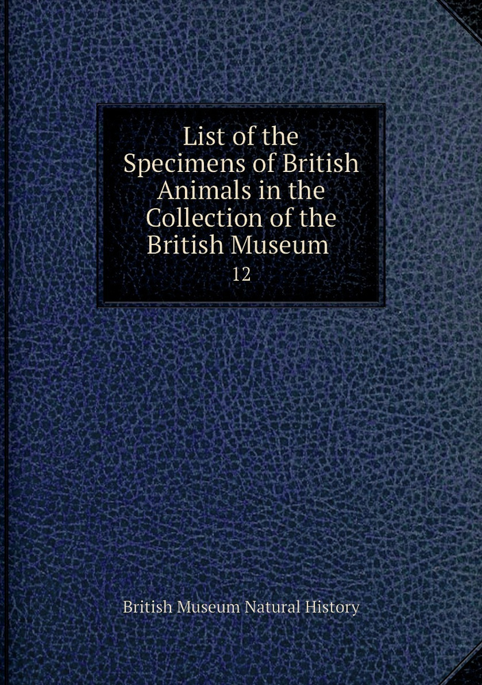 List of the Specimens of British Animals in the Collection of the ...