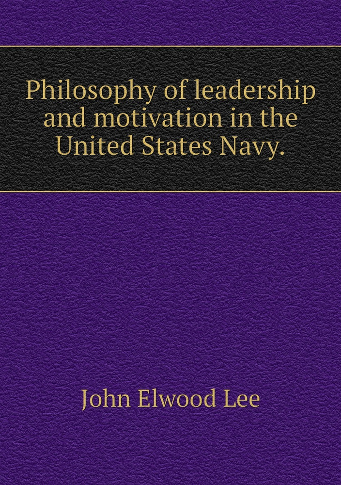 Philosophy of leadership and motivation in the United States Navy ...