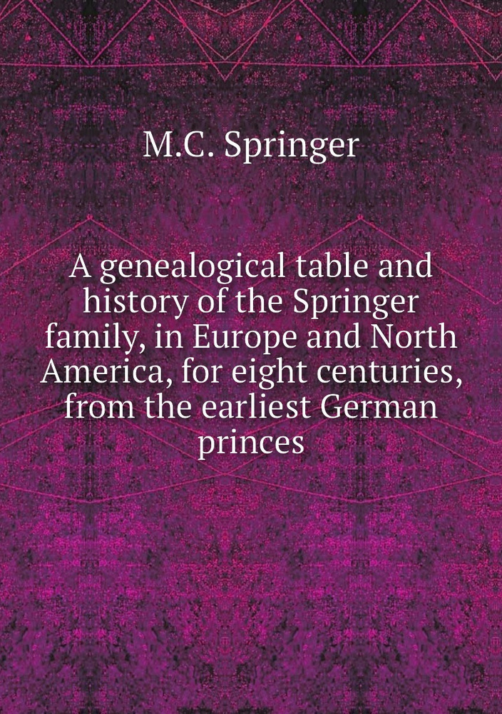 A genealogical table and history of the Springer family, in Europe and ...