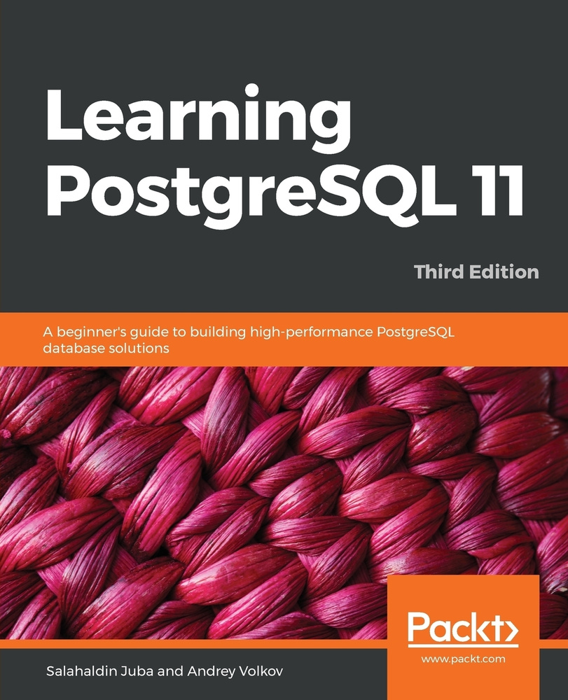 Learning PostgreSQL 11 - Third Edition. A beginner's guide to building high-performance ...