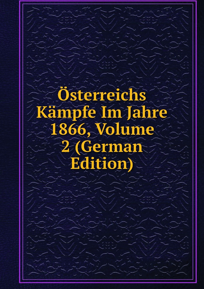 Osterreichs Kampfe Im Jahre 1866, Volume 2 (German Edition) - купить с ...