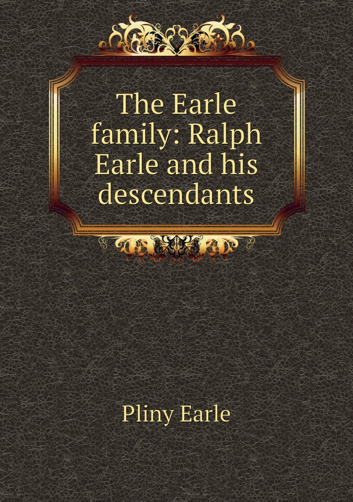 The Earle family: Ralph Earle and his descendants - купить с доставкой ...