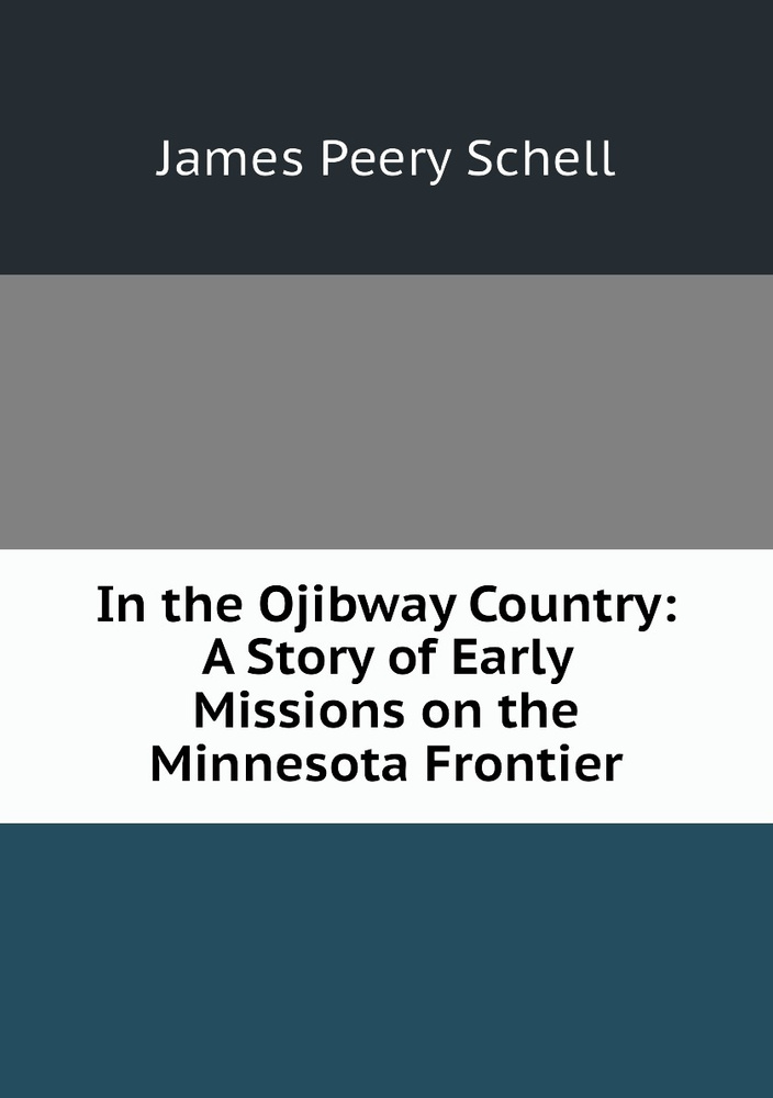 In the Ojibway Country: A Story of Early Missions on the Minnesota ...