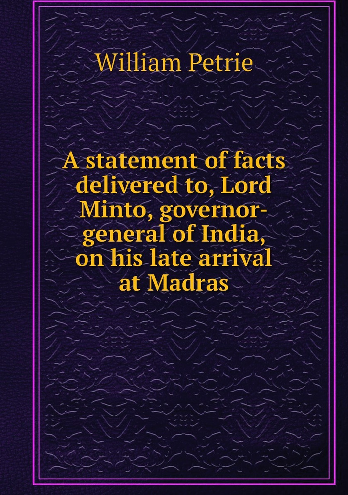 A statement of facts delivered to, Lord Minto, governor-general of ...