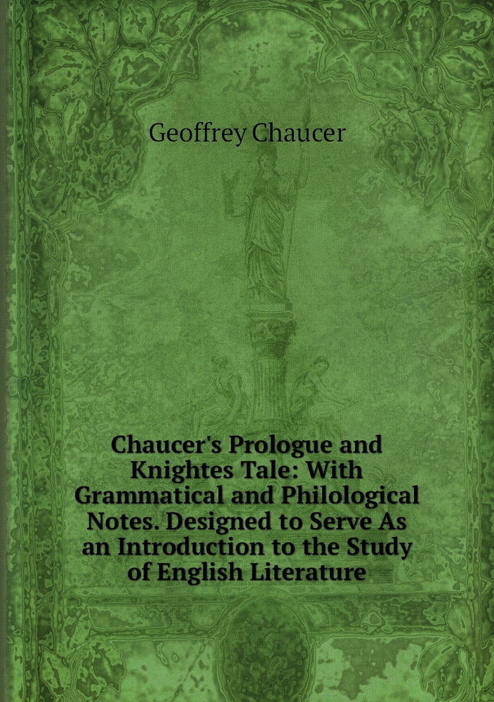 Chaucer's Prologue and Knightes Tale: With Grammatical and Philological ...
