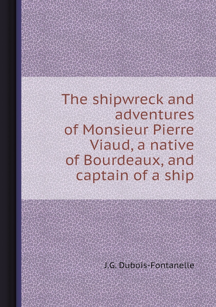 The shipwreck and adventures of Monsieur Pierre Viaud, a native of ...