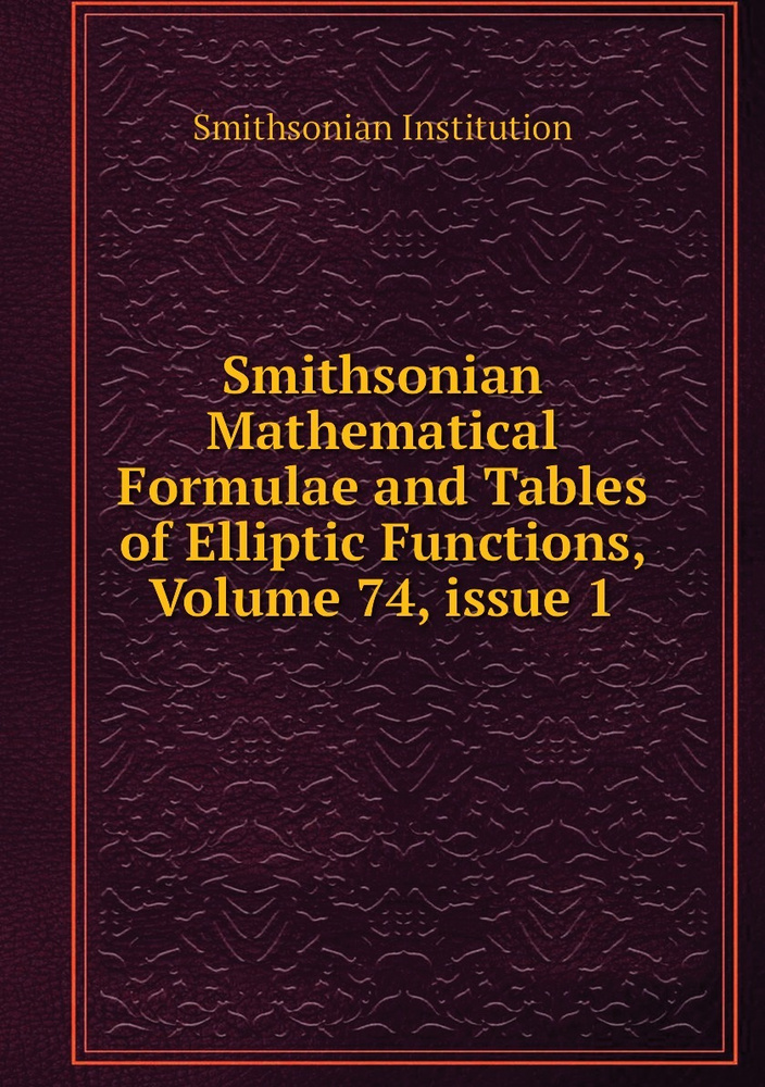 Smithsonian Mathematical Formulae and Tables of Elliptic Functions ...