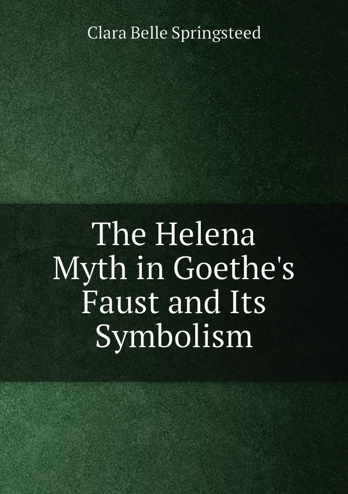 The Helena Myth in Goethe's Faust and Its Symbolism - купить с ...