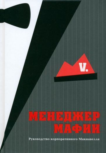 V.: Менеджер мафии. Руководство корпоративного Макиавелли The mafia ...