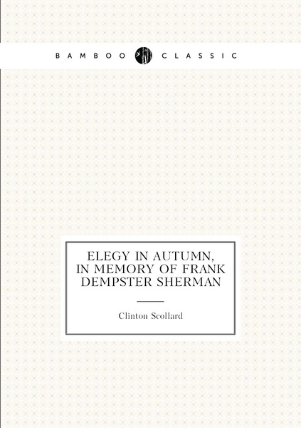 Elegy in autumn, in memory of Frank Dempster Sherman купить на OZON по ...