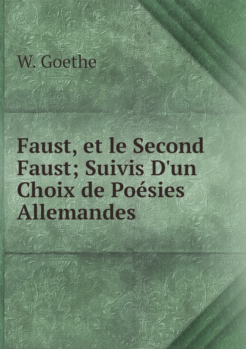 Faust, et le Second Faust; Suivis D'un Choix de Poesies Allemandes ...