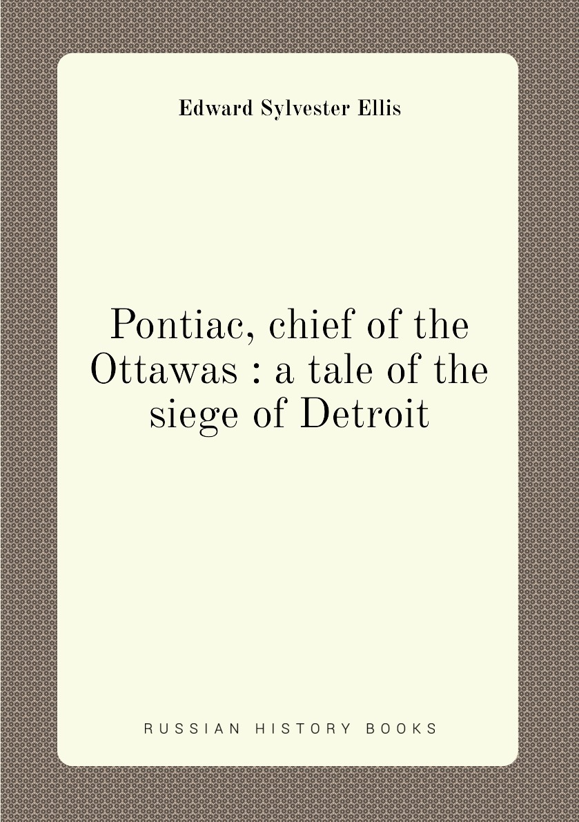 Pontiac, chief of the Ottawas : a tale of the siege of Detroit | Edward ...