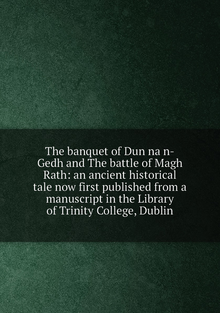 The banquet of Dun na n-Gedh and The battle of Magh Rath: an ancient ...