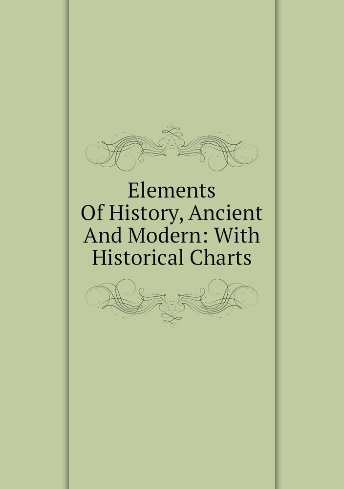 Elements Of History, Ancient And Modern: With Historical Charts ...
