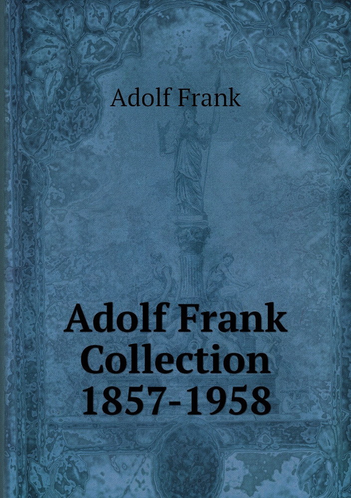 Adolf Frank Collection 1857-1958 купить на OZON по низкой цене (153222901)