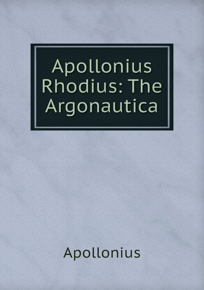 Apollonius Rhodius: The Argonautica | Apollonius - купить с доставкой по выгодным ценам в ...