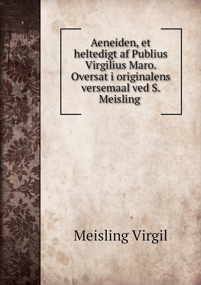 Aeneiden, et heltedigt af Publius Virgilius Maro. Oversat i originalens ...