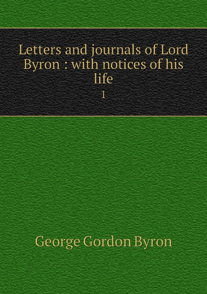 Letters and journals of Lord Byron : with notices of his life. 1 ...
