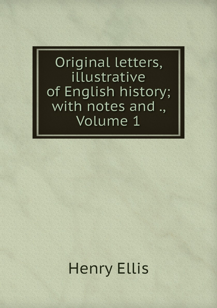 Original letters, illustrative of English history; with notes and ...