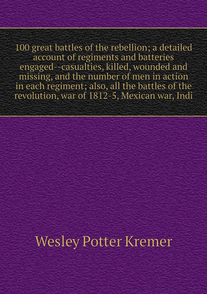 100 great battles of the rebellion; a detailed account of regiments and ...