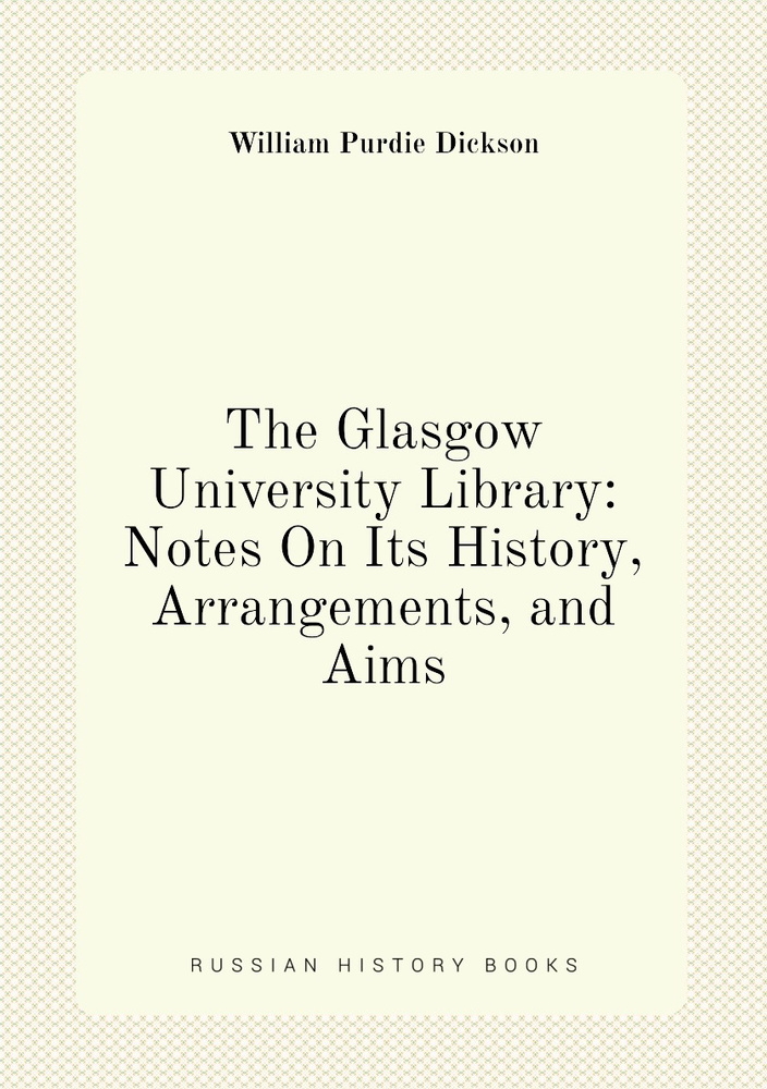 The Glasgow University Library: Notes On Its History, Arrangements, and ...