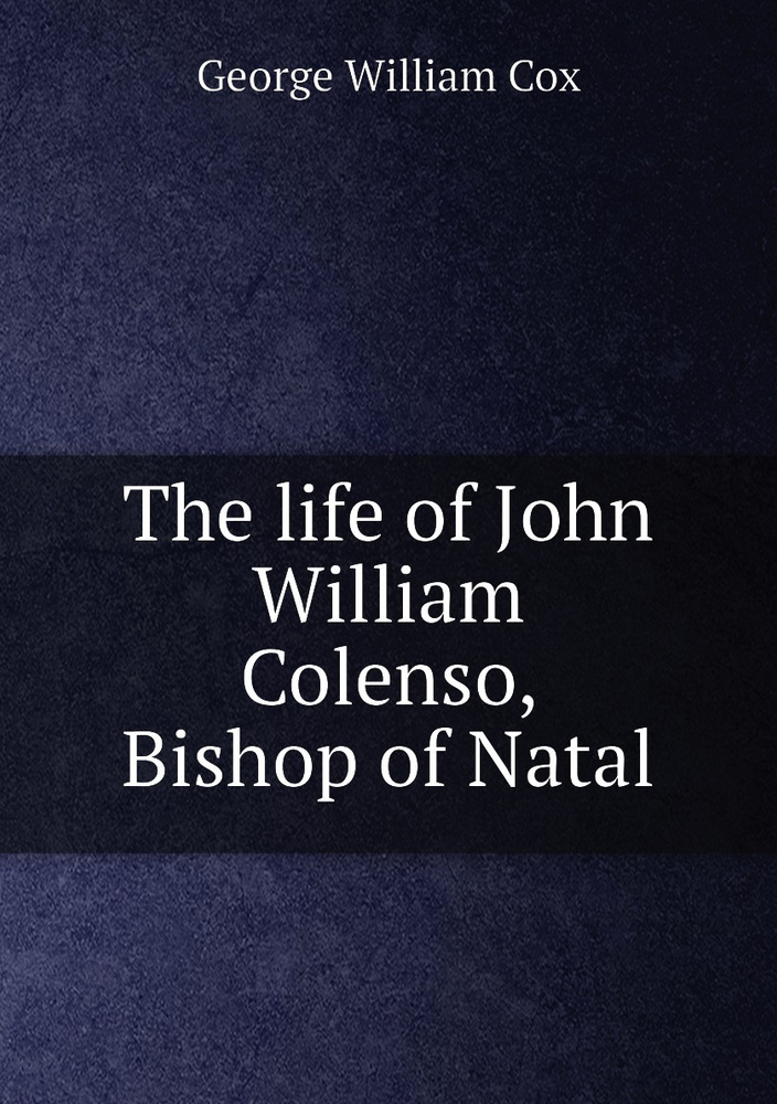 The life of John William Colenso, Bishop of Natal - купить с доставкой ...