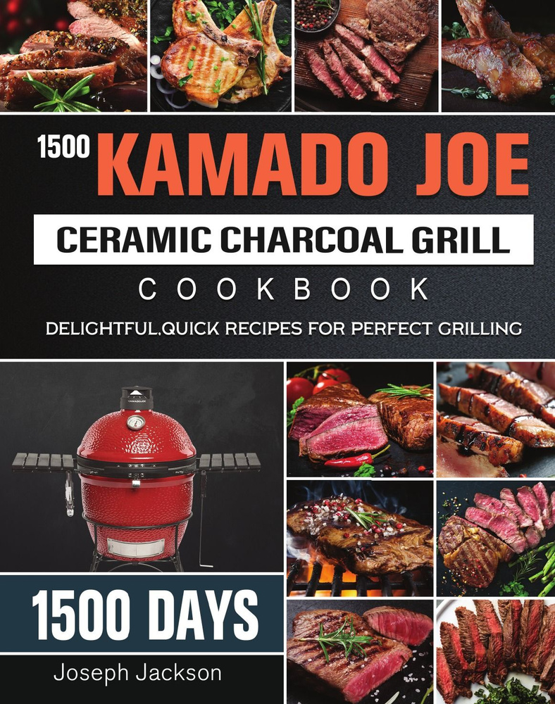 1500 Kamado Joe Ceramic Charcoal Grill Cookbook. 1500 Days Delightful ...