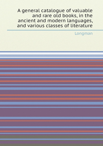 A general catalogue of valuable and rare old books, in the ancient and ...
