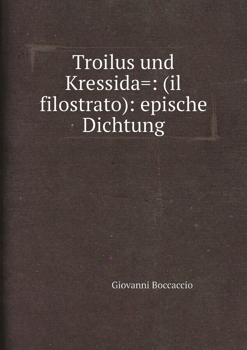 Troilus und Kressida.: (il filostrato): epische Dichtung купить на OZON ...