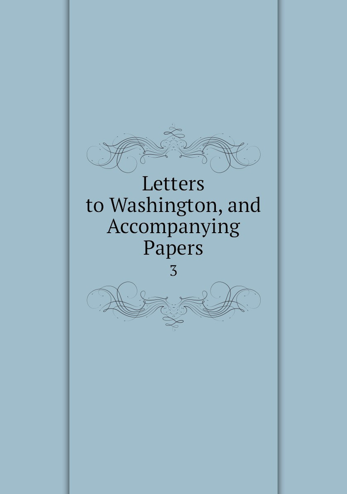 Letters to Washington, and Accompanying Papers. 3 - купить с доставкой ...