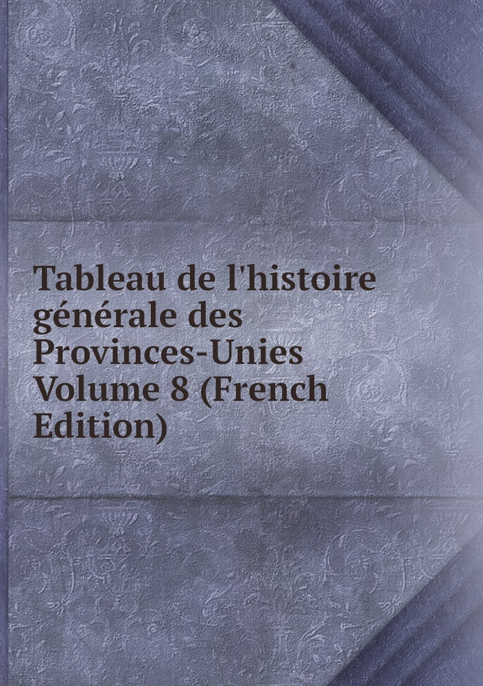 Tableau de l'histoire generale des Provinces-Unies Volume 8 (French ...