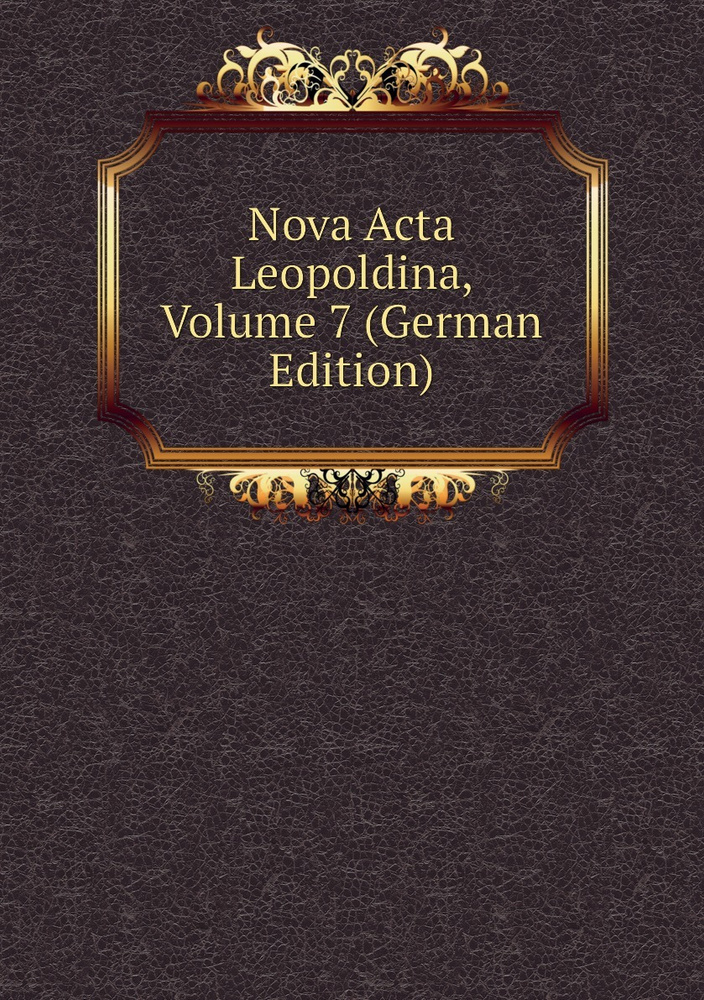 Nova Acta Leopoldina, Volume 7 (German Edition) - купить с доставкой по выгодным ценам в ...