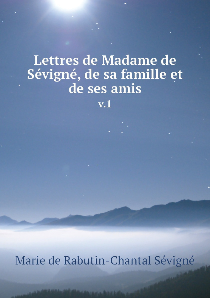 Lettres de Madame de Sevigne, de sa famille et de ses amis. v.1 - купить с доставкой по выгодным ...
