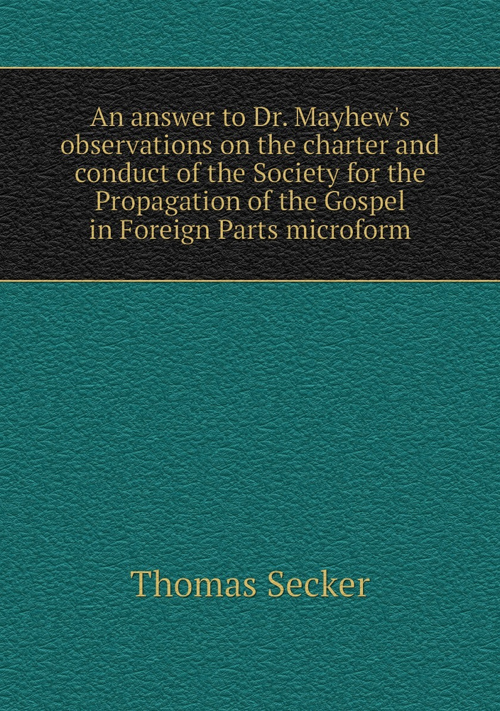 An answer to Dr. Mayhew's observations on the charter and conduct of ...