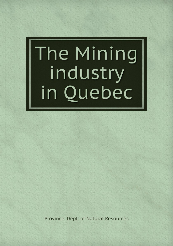 The Mining industry in Quebec - купить с доставкой по выгодным ценам в ...