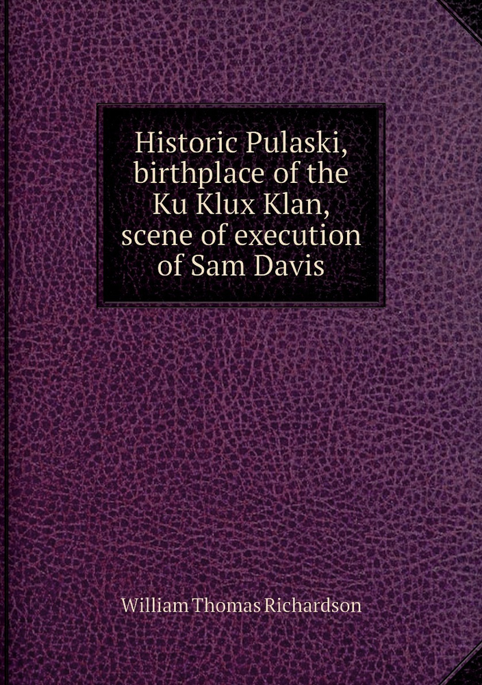 Historic Pulaski, birthplace of the Ku Klux Klan, scene of execution of ...