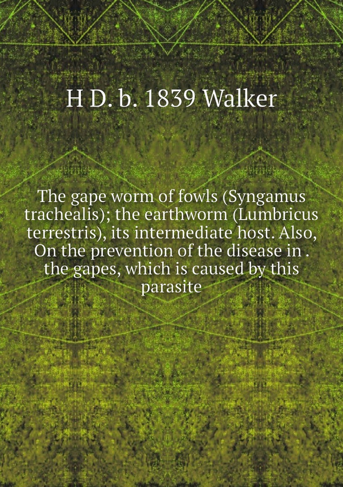 The gape worm of fowls (Syngamus trachealis); the earthworm (Lumbricus ...