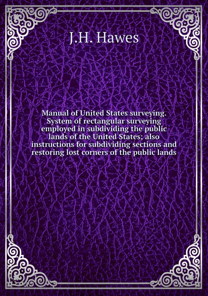 Manual of United States surveying. System of rectangular surveying ...