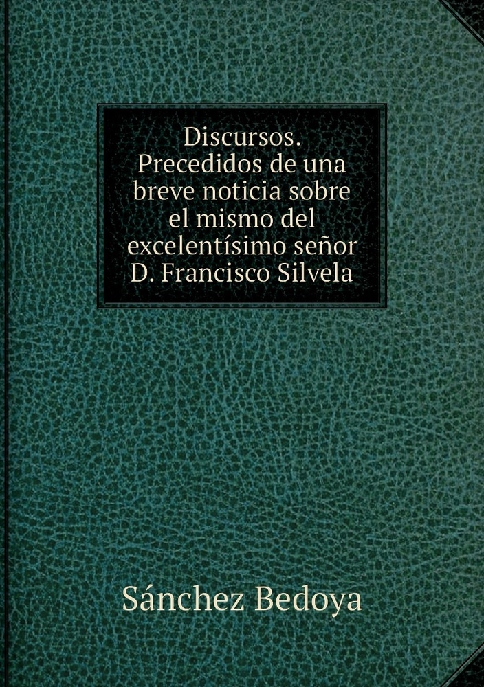 Discursos. Precedidos de una breve noticia sobre el mismo del ...