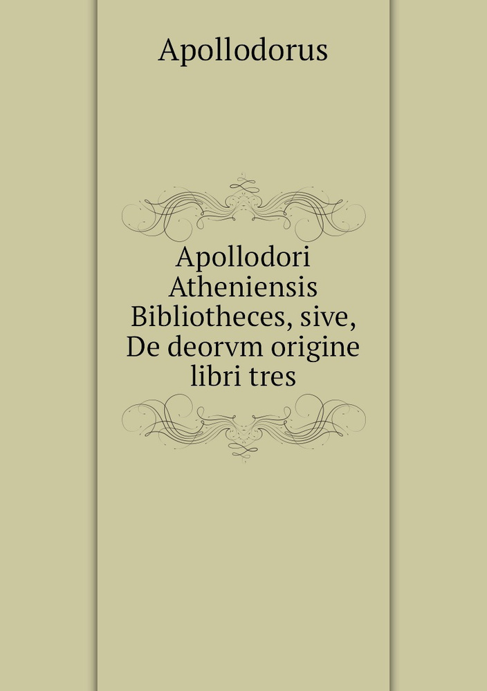 Apollodori Atheniensis Bibliotheces, sive, De deorvm origine libri tres ...