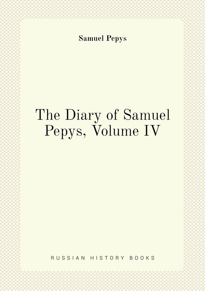 The Diary of Samuel Pepys, Volume IV - купить с доставкой по выгодным ценам в интернет-магазине ...