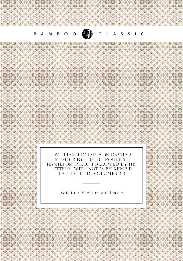 . William Richardson Davie: A Memoir by J. G. De Roulhac Hamilton, Ph.D ...
