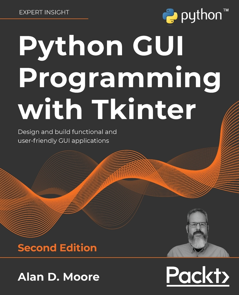 Python GUI Programming with Tkinter - Second Edition. Design and build functional and user ...