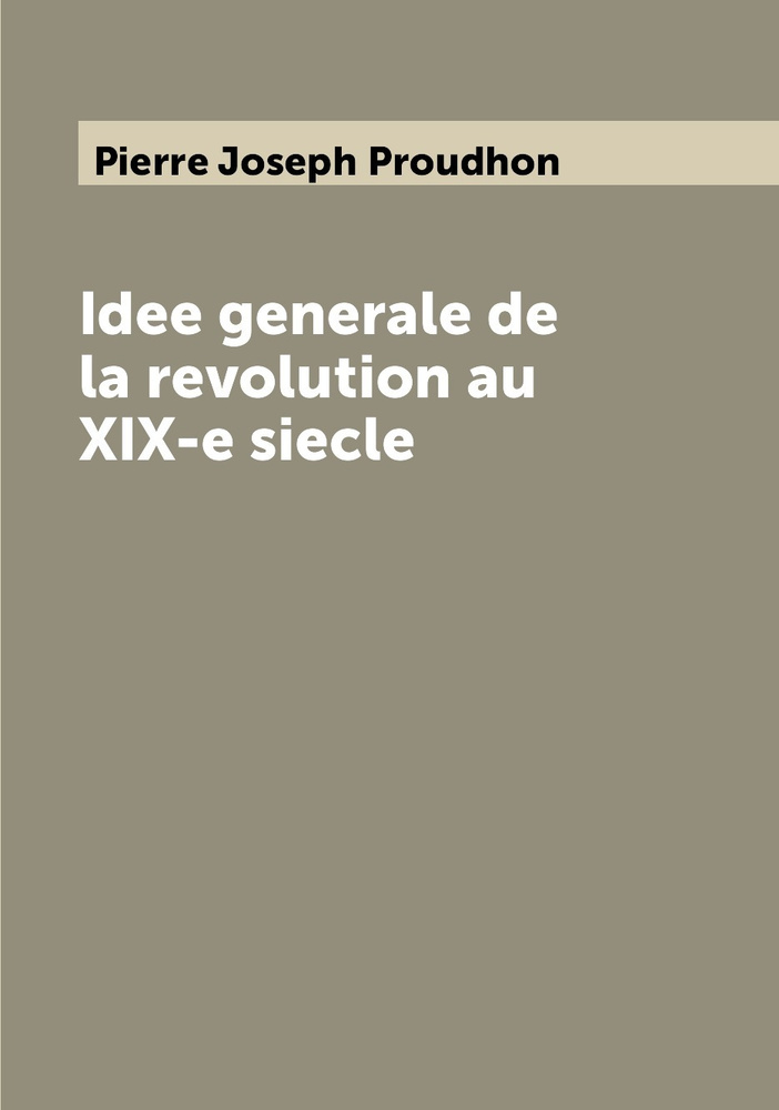 Idee generale de la revolution au XIX-e siecle | Pierre Joseph Proudhon ...