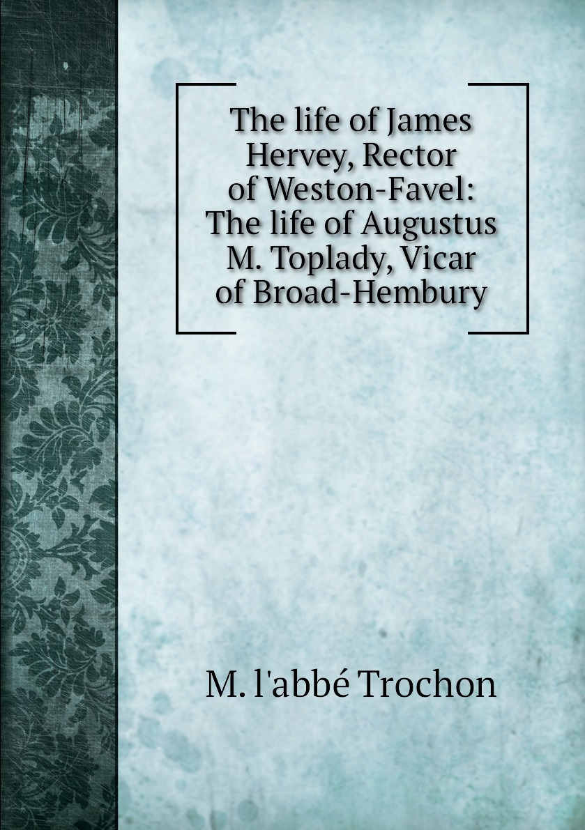 The life of James Hervey, Rector of Weston-Favel: The life of Augustus ...